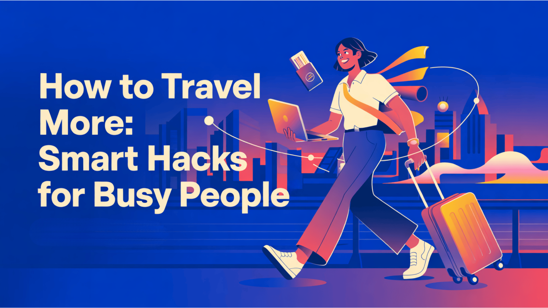 How to Travel More: Smart Hacks for Busy People - Glamping Or Camping